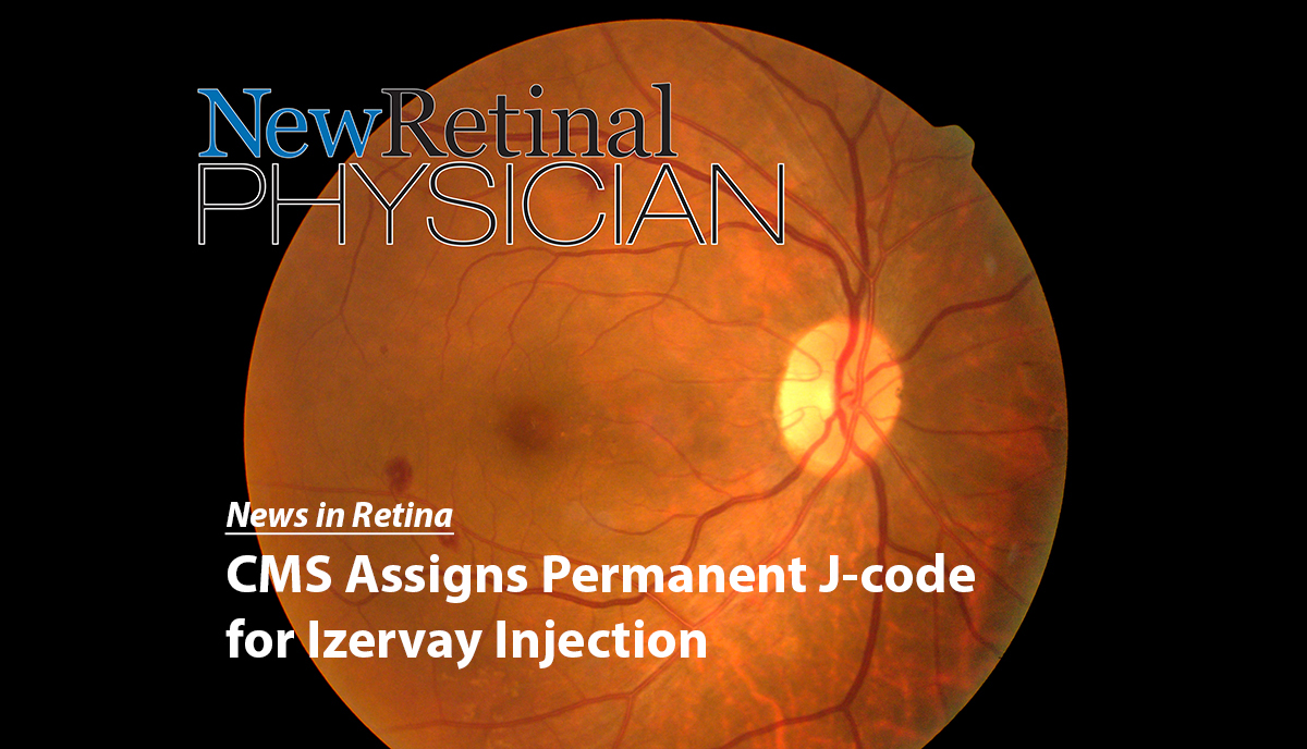 CMS Assigns Permanent J-code for Izervay Injection | New Retinal Physician